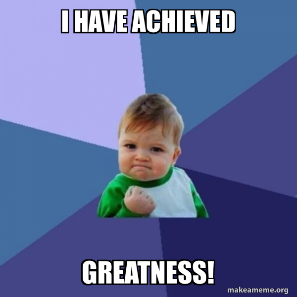 I have achieved GREATNESS! - Success Kid Meme Generator