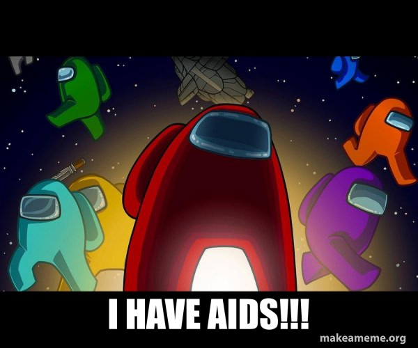 I HAVE AIDS!!! - Among Us Meme Generator