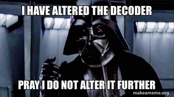 I have altered the decoder pray i do not alter it further - Darth Vader ...