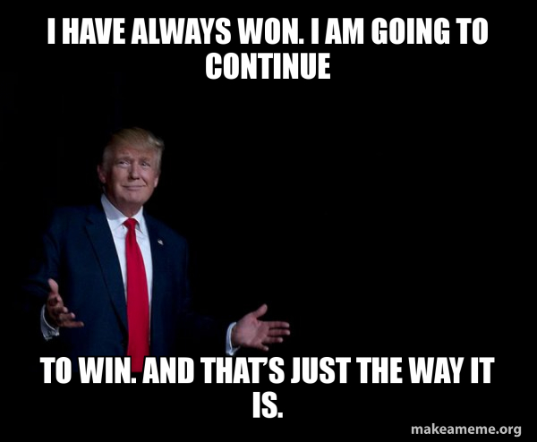 I have always won. I am going to continue to win. And thatâ€™s just the ...