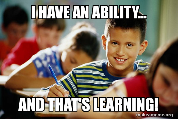 I have an ability... And that's learning! - Scumbag Student Meme Generator