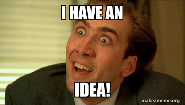 I HAVE AN IDEA! - Sarcastic Nicholas Cage Meme Generator