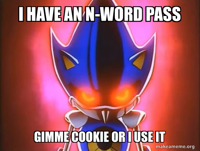 I have an N-word pass Gimme Cookie or I use it Meme Generator