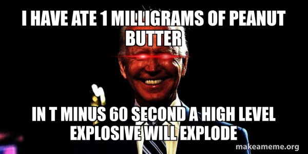 I have ate 1 milligrams of peanut butter IN T MINUS 60 SECOND A HIGH LEVEL EXPLOSIVE WILL ...
