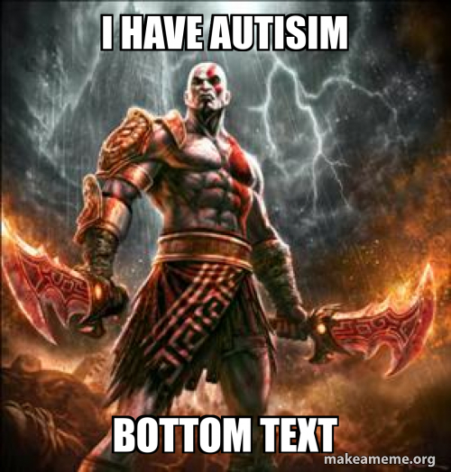I have autisim Bottom text Meme Generator