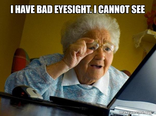 I have bad eyesight. I cannot see - Internet Grandma Meme Generator