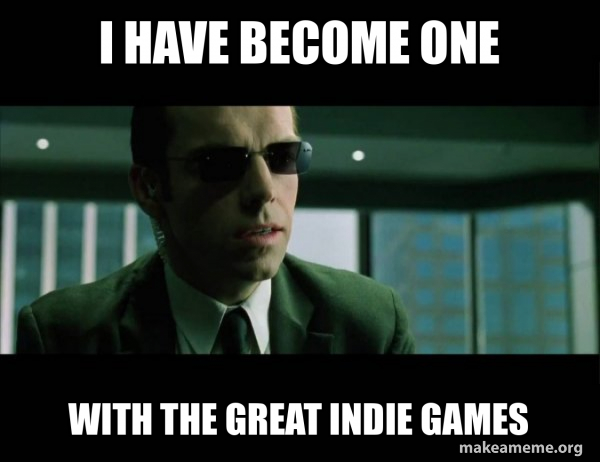 I have Become one With the Great Indie games - Agent Smith from the ...
