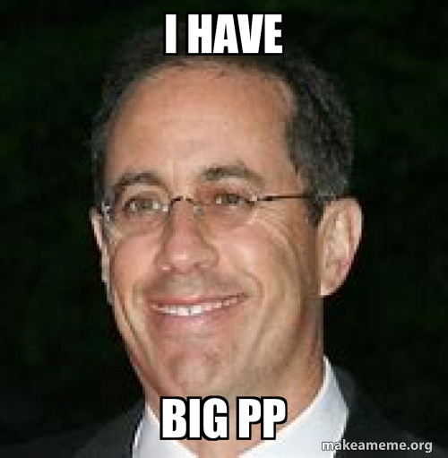 i have big pp Meme Generator
