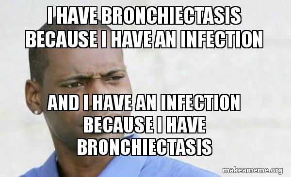 I have Bronchiectasis because I have an infection And I have an ...