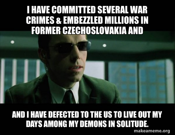 I have committed several war crimes & embezzled millions in former ...