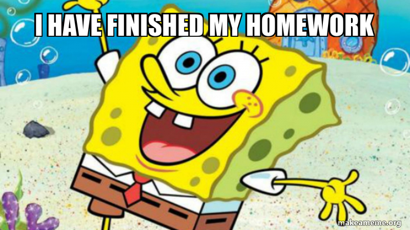 I have finished my homework Meme Generator