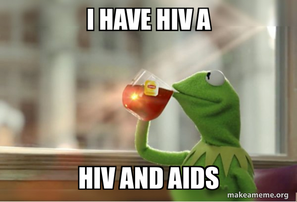 i have hiv a hiv and aids - Kermit Drinking Tea Meme Generator