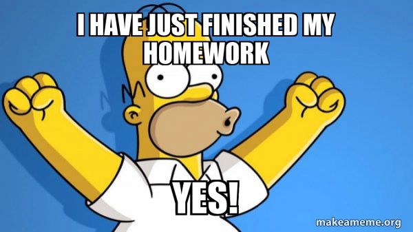 I have just finished my homework Yes! - Happy Homer Meme Generator