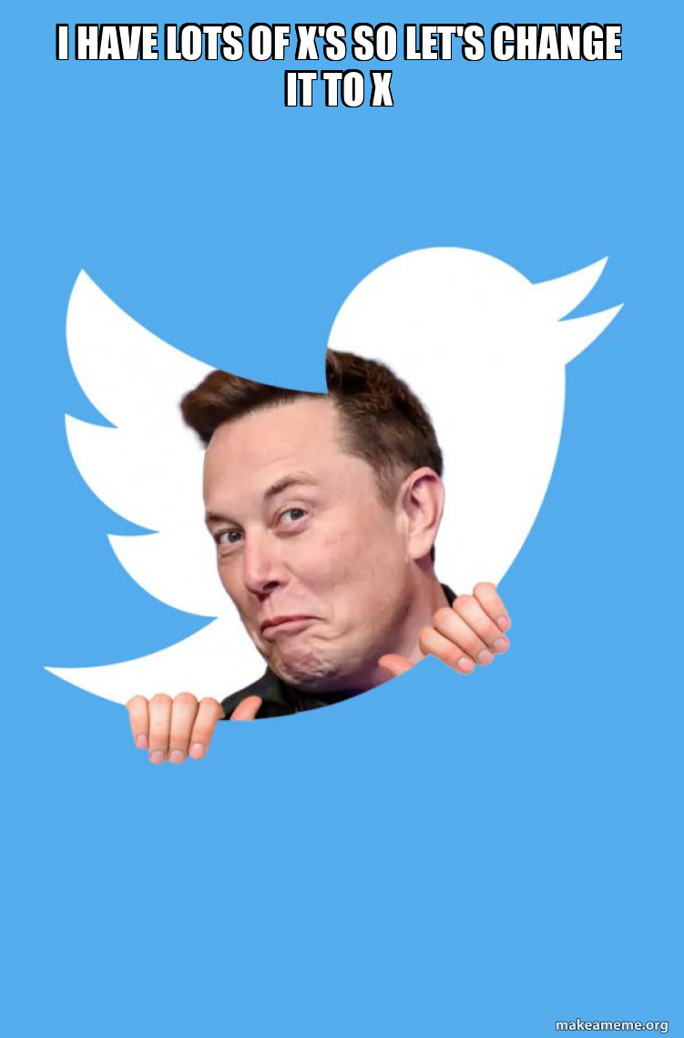 I have lots of X's so let's change it to X - Elon Musk Twitter Meme ...