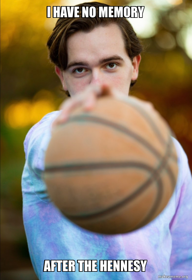 I have no memory AFter the Hennesy Meme Generator