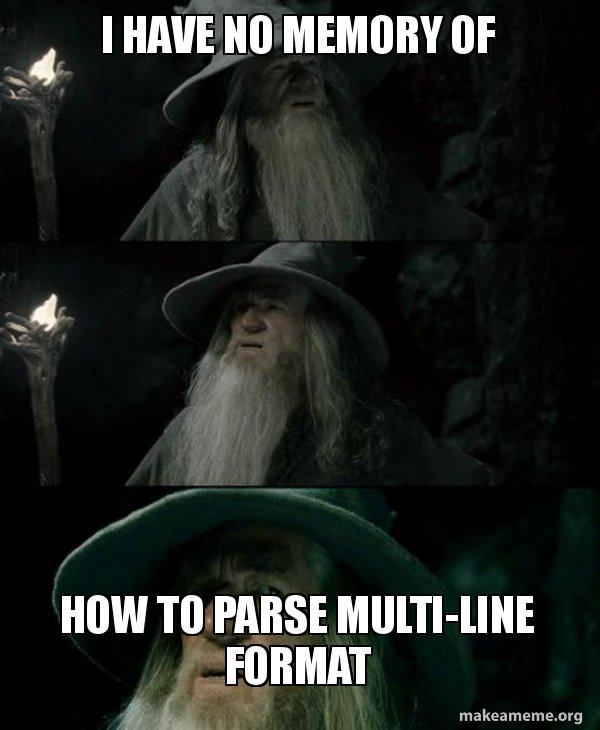 I have no memory of how to parse multi-line format - Confused Gandalf ...