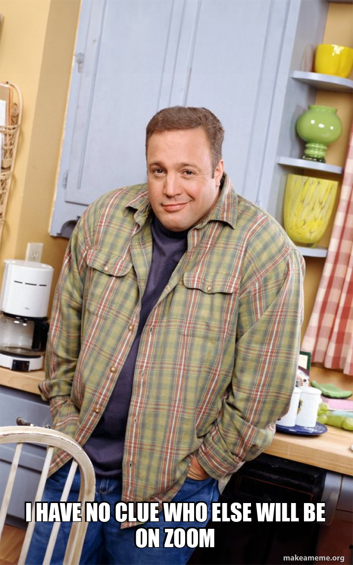 I have no clue who else will be on zoom - Kevin James Meme Generator