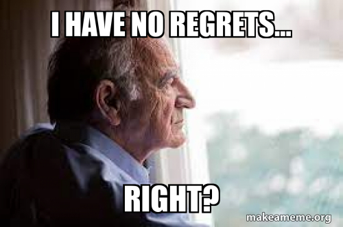 i have no regrets... right? Meme Generator