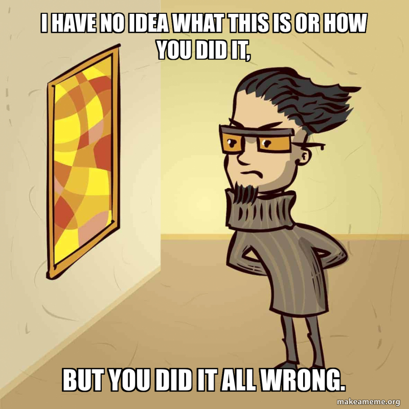 i have no idea what this is or how you did it, but you did it all wrong ...