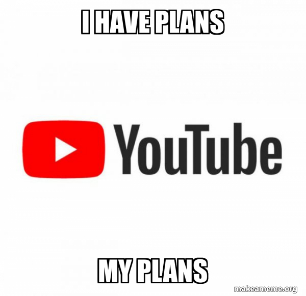i have plans my plans - YouTube Meme Generator