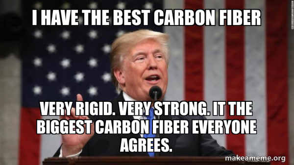 I have the best Carbon fiber Very rigid. Very strong. it the biggest ...