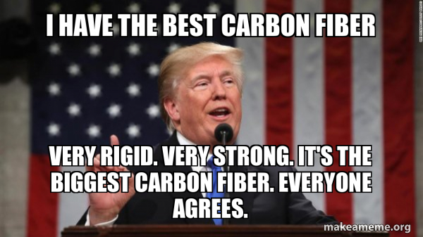 I have the best Carbon fiber Very rigid. Very strong. it's the biggest ...