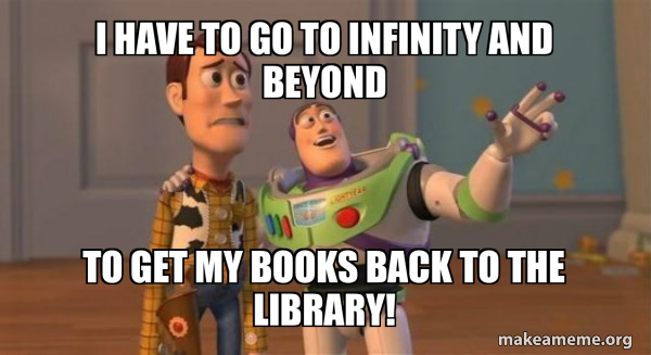 I have to go to infinity and beyond to get my books back to the library ...