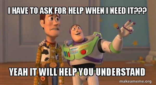 I have to ask for help when I need it??? Yeah it will help you ...
