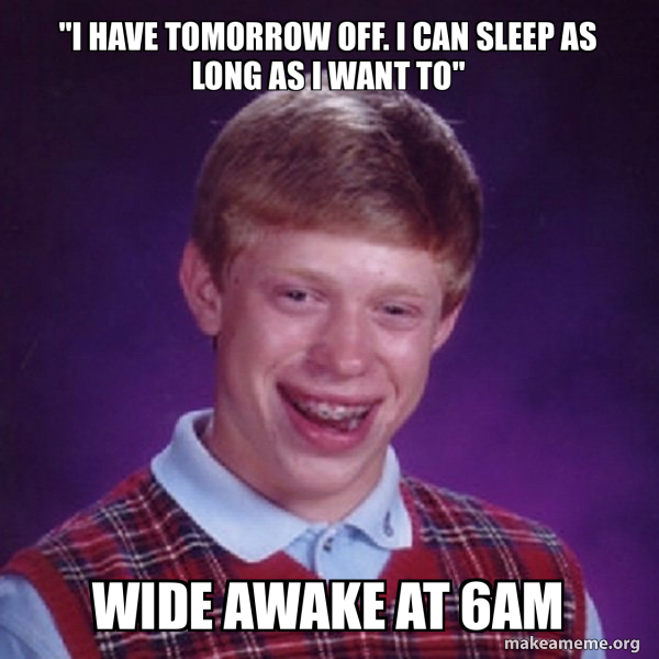 "I have tomorrow off. I can sleep as long as I want to" Wide awake at ...