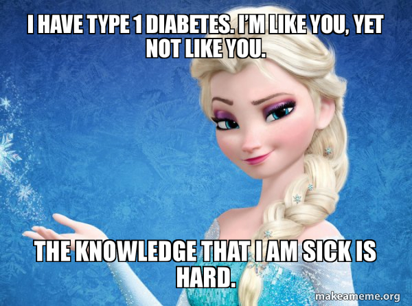 I have Type 1 Diabetes. Iâ€™m like you, yet not like you. The knowledge ...