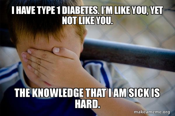 I have Type 1 Diabetes. Iâ€™m like you, yet not like you. The knowledge ...