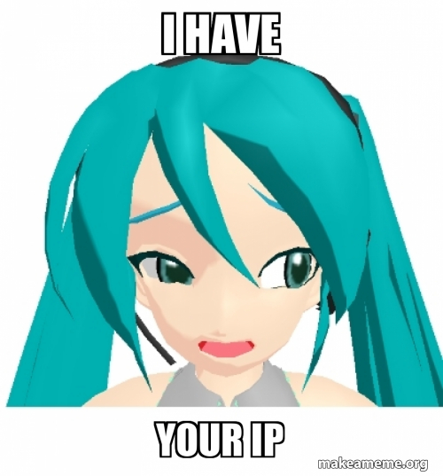 i have your ip Meme Generator