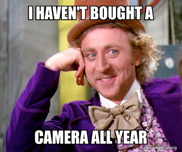 I haven't bought a Camera all year - Willy Wonka Sarcasm Meme Meme ...