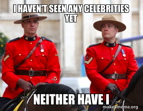 I haven't seen any celebrities yet neither have I Meme Generator