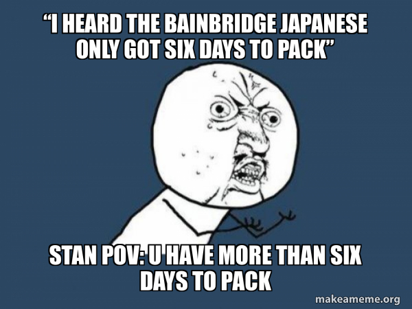 “I heard the Bainbridge Japanese only got six days to pack” STAN POV: U ...