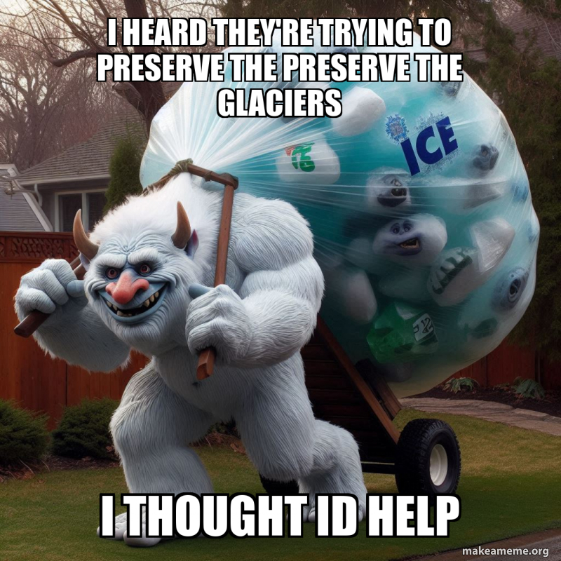 I heard they're trying to preserve the preserve the glaciers i thought ...