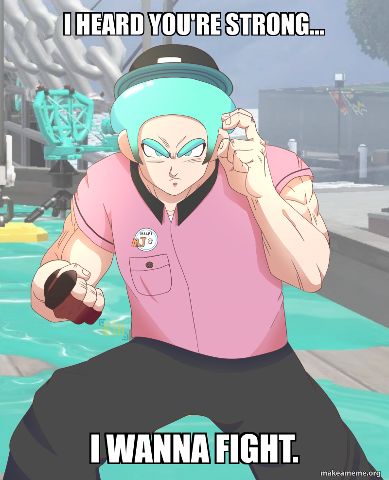 I heard you're strong... I wanna fight. Meme Generator