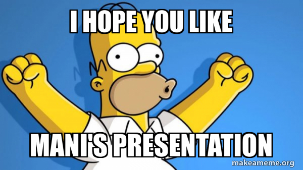 i hope you like mani's presentation - Happy Homer Meme Generator