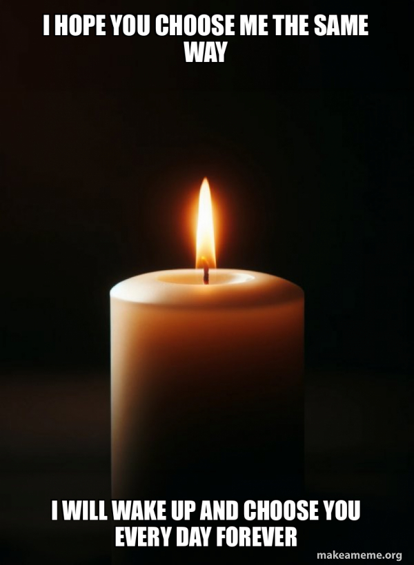 I hope you choose me the same way I will wake up and choose you every ...