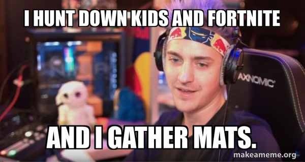 I hunt down kids and fortnite and I gather mats. - Ninja Tyler Blevins ...