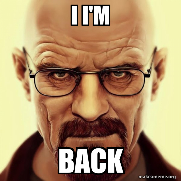 I I'M BACK - Walter White Breaking Bad Meme Generator