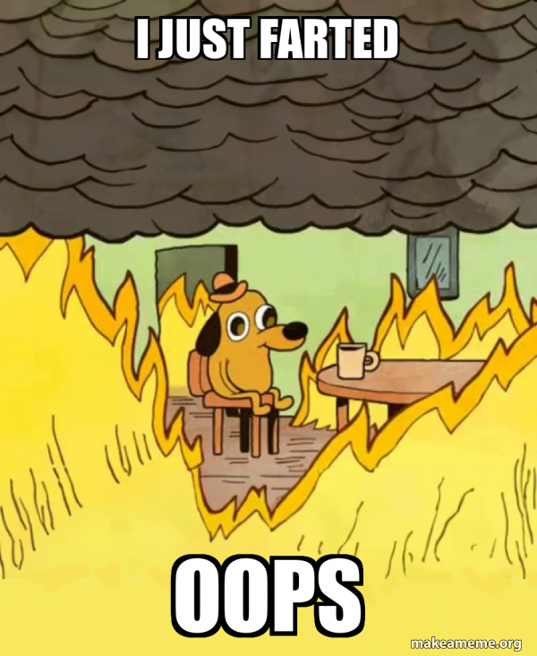 I just farted Oops - This Is Fine Meme Generator