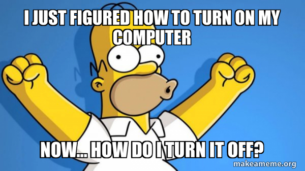 I just figured how to turn on my computer now... how do I turn it off ...