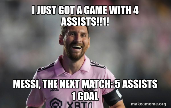 I just got a game with 4 assists!!1! Messi, the next match: 5 assists 1 ...