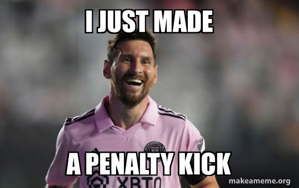i just made a penalty kick - Happy Messi Meme Generator