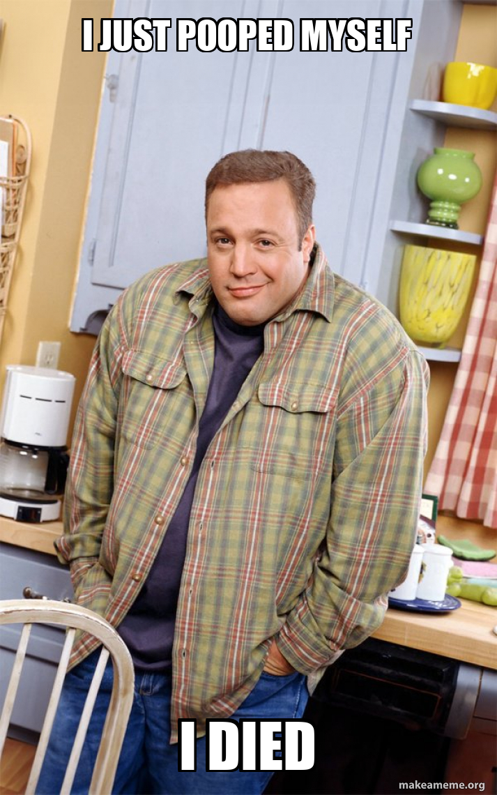 I just pooped myself I died - Kevin James Meme Generator