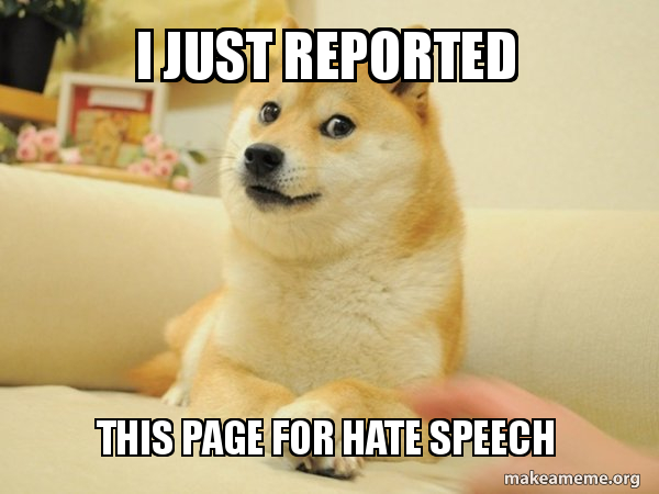 I just reported THIS page for hate speech - Doge Meme Generator