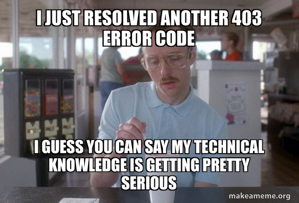 I just resolved Another 403 error Code I guess you can say my Technical ...