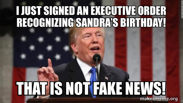 I just signed an executive order recognizing sandra’s birthday! That is ...