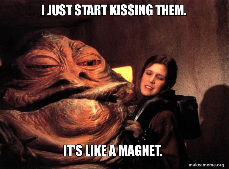 I just start kissing them. It's like a magnet. - Jaba the Trump Meme ...